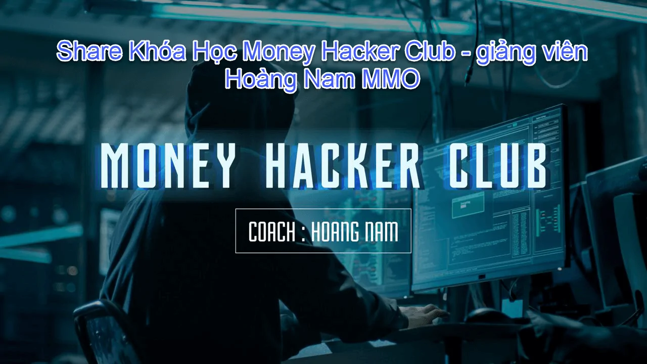 KHÓA HỌC MONEY HACKER CLUB - Hoàng Nam MMO