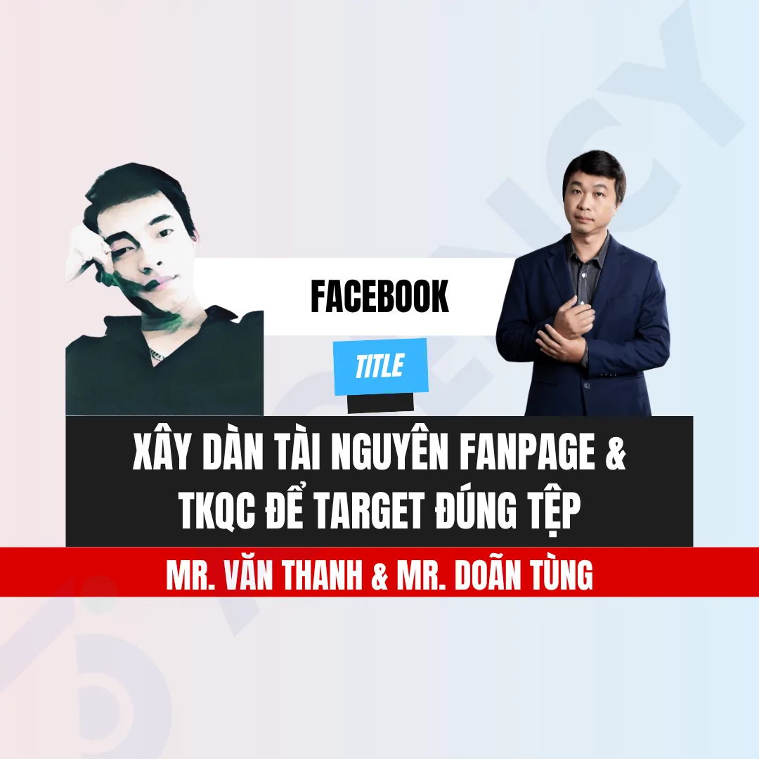 Khóa Học [Record] Xây Dàn Tài Nguyên Fanpage & TKQC Để Target Đúng Tệp ...